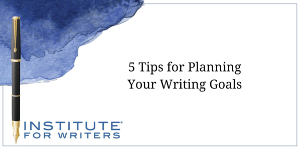 5 Tips for Planning Your Writing Goals | Institute for Writers